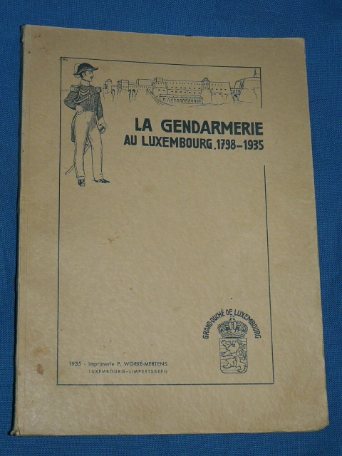 La Gendarmerie au Luxembourg 1798 1935 Beck Weber Force Armée - Militaria